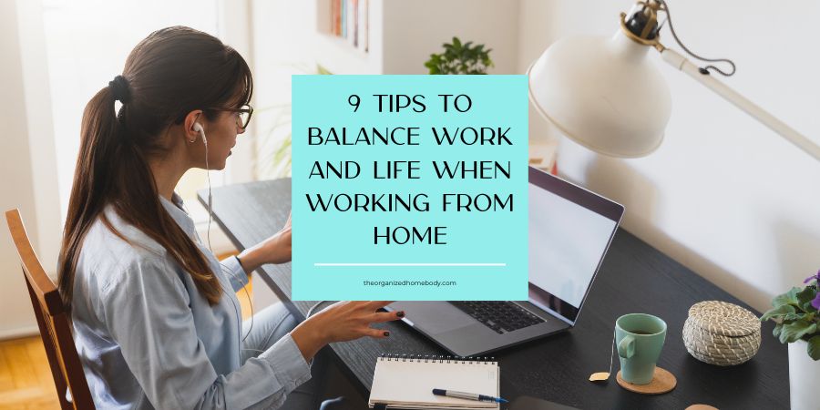 9 Tips To Balance Work And Life When Working From Home | The Organized ...